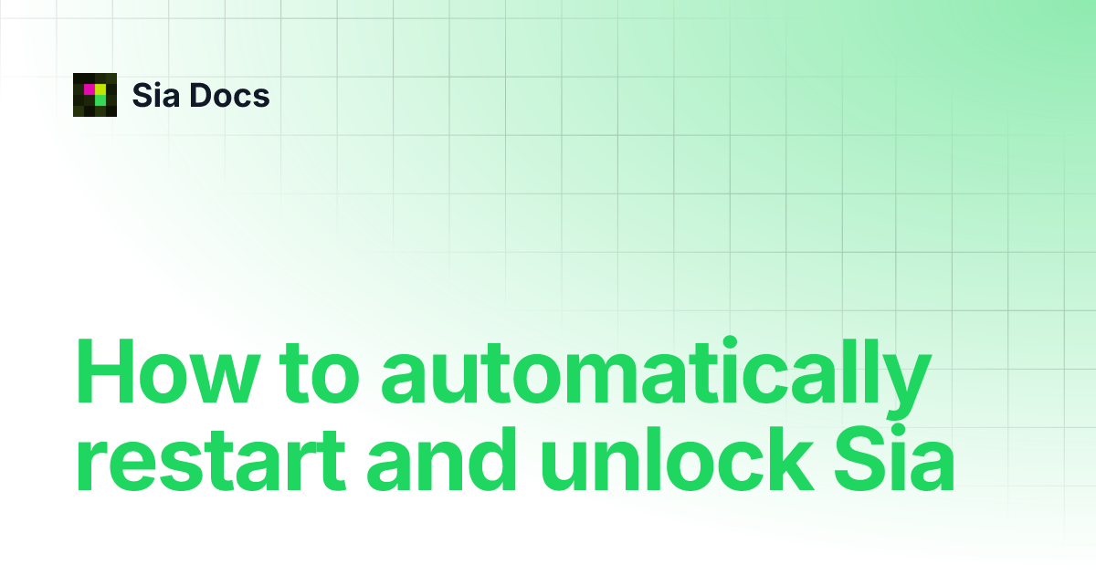 How to automatically restart and unlock Sia | Legacy | Sia Docs
