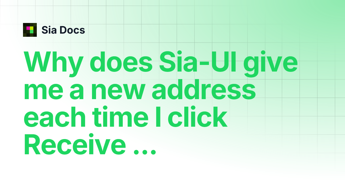 Why does Sia-UI give me a new address each time I click Receive Siacoin? | Legacy | Sia Docs