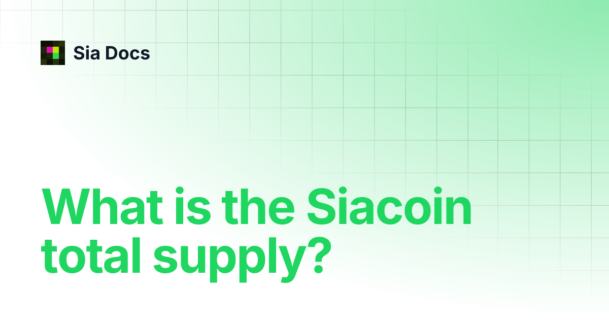 What is the Siacoin total supply? | Sia Docs
